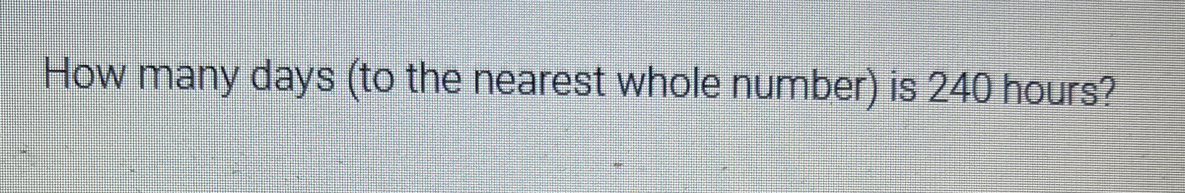 Solved How many days (to the nearest whole number) ﻿is 240 | Chegg.com