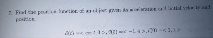 Solved 7. Find the position function of an object given its | Chegg.com