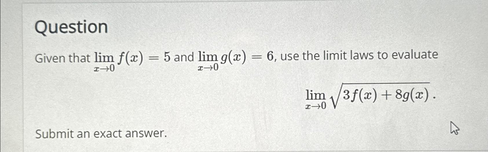 Solved QuestionGiven that limx→0f(x)=5 ﻿and limx→0g(x)=6, | Chegg.com