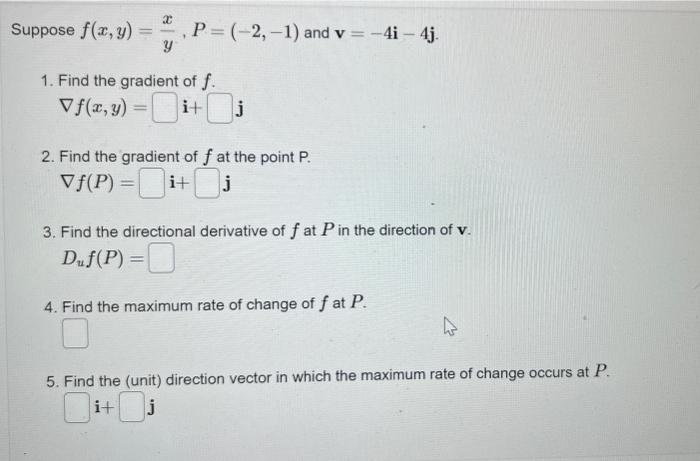 Solved ppose f(x,y)=yx,P=(−2,−1) and v=−4i−4j. 1. Find the | Chegg.com