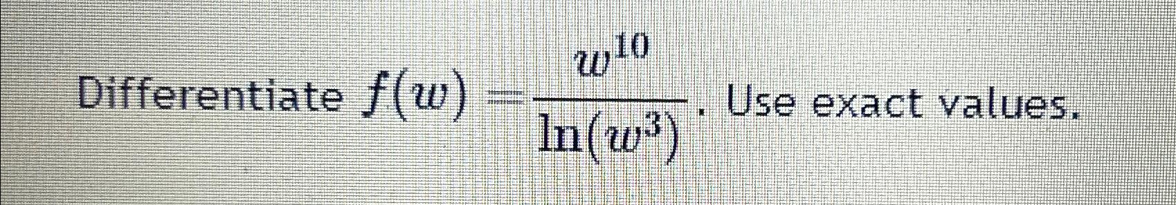 Solved Differentiate f(w)=w10ln(w3). ﻿Use exact values. | Chegg.com