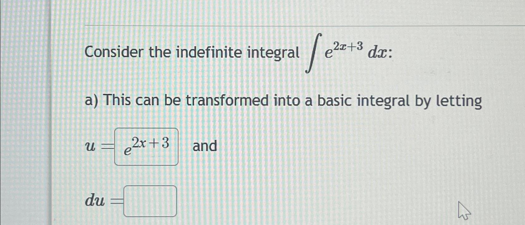 Solved Consider the indefinite integral ∫e2x+3dx :a) | Chegg.com Solved Consider the indefinite integral ∫e2x+3dx :a) | Chegg.com