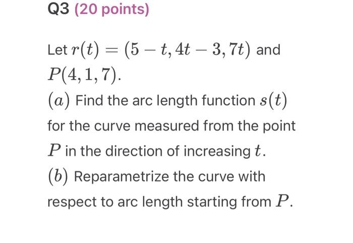 Solved Let r(t)=(5−t,4t−3,7t) and P(4,1,7). (a) Find the arc | Chegg.com