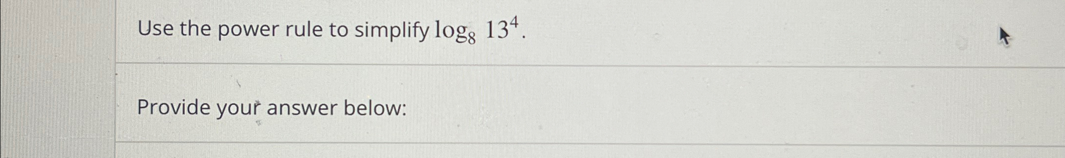 Solved Use the power rule to simplify log8134.Provide your | Chegg.com