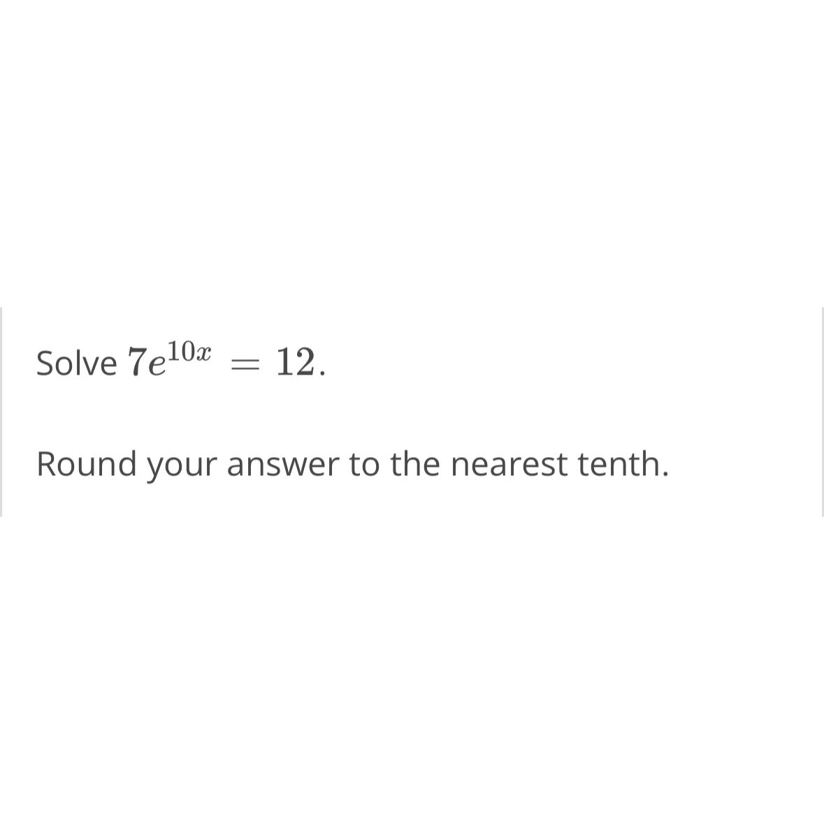 Solved Solve 7e10x=12.Round your answer to the nearest | Chegg.com