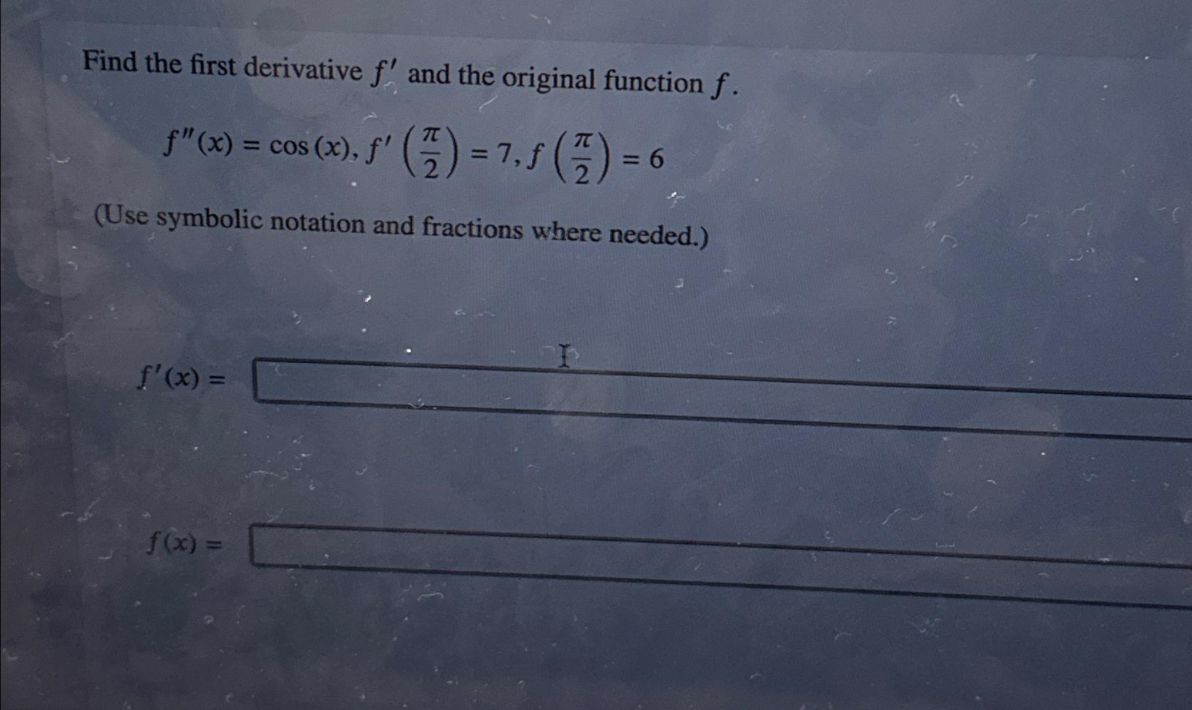 Solved Find the first derivative f' ﻿and the original | Chegg.com
