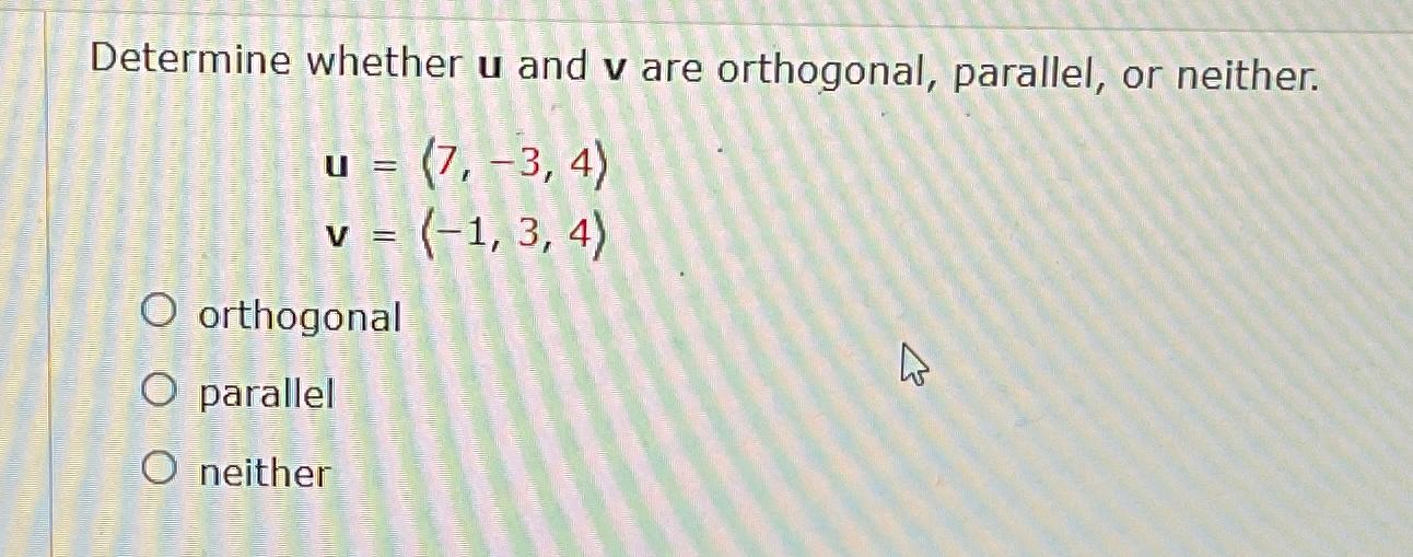 Solved Determine whether u ﻿and v ﻿are orthogonal, parallel, | Chegg.com