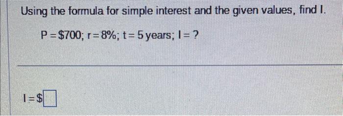 Solved Using the formula for simple interest and the given | Chegg.com