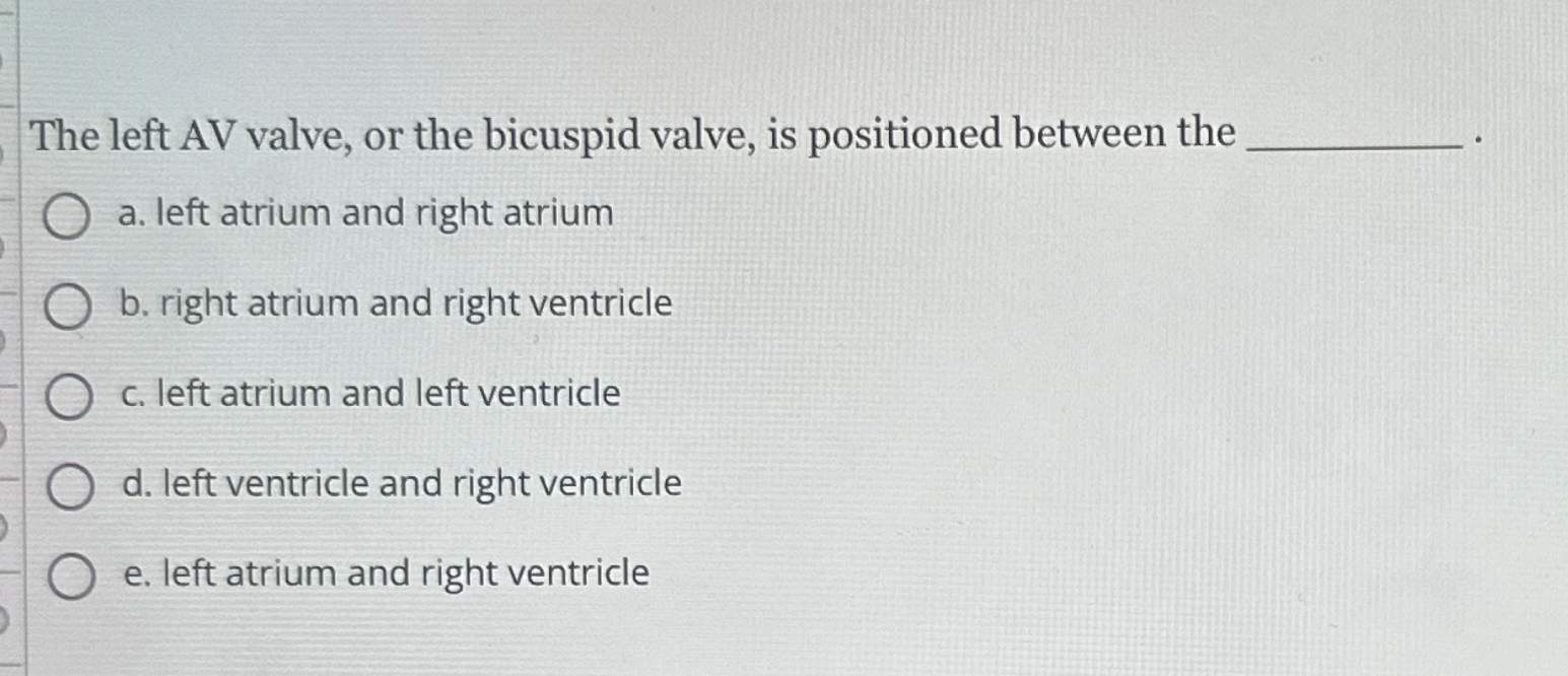High Quality SOLUTION The left AV valve, or the bicuspid valve, is ...