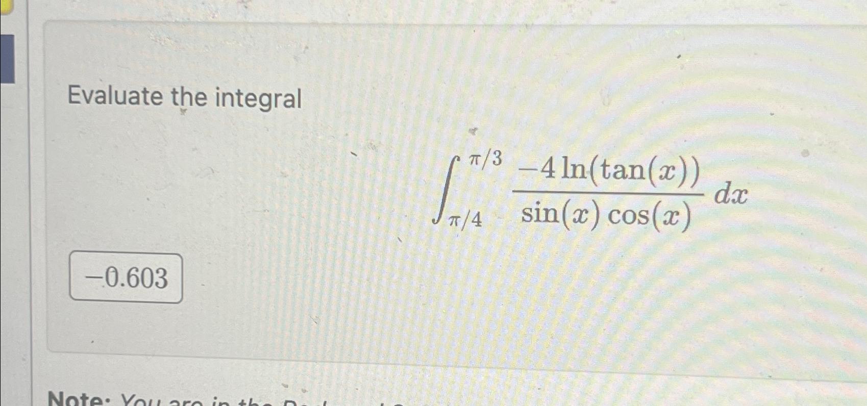 Solved Evaluate the integral∫π4π3-4ln(tan(x))sin(x)cos(x)dx | Chegg.com