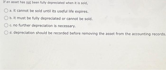 Solved If an asset has not been fully depreciated when it is | Chegg.com Solved If an asset has not been fully depreciated when it is | Chegg.com