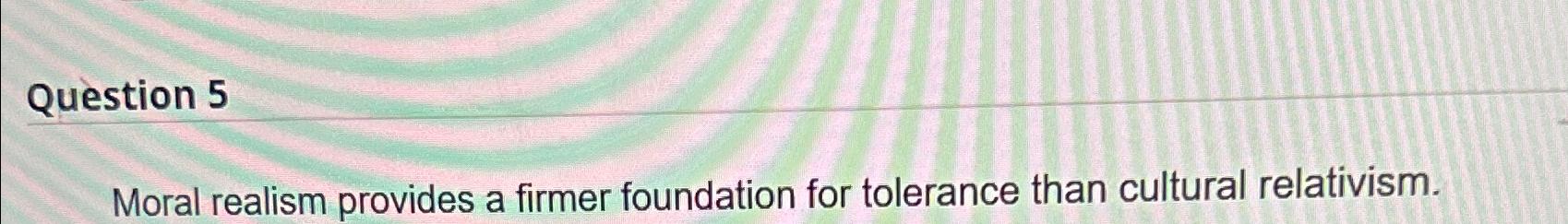 Solved Question 5Moral realism provides a firmer foundation | Chegg.com