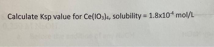 Solved Calculate Ksp value for Ce(IO3)4, solubility | Chegg.com