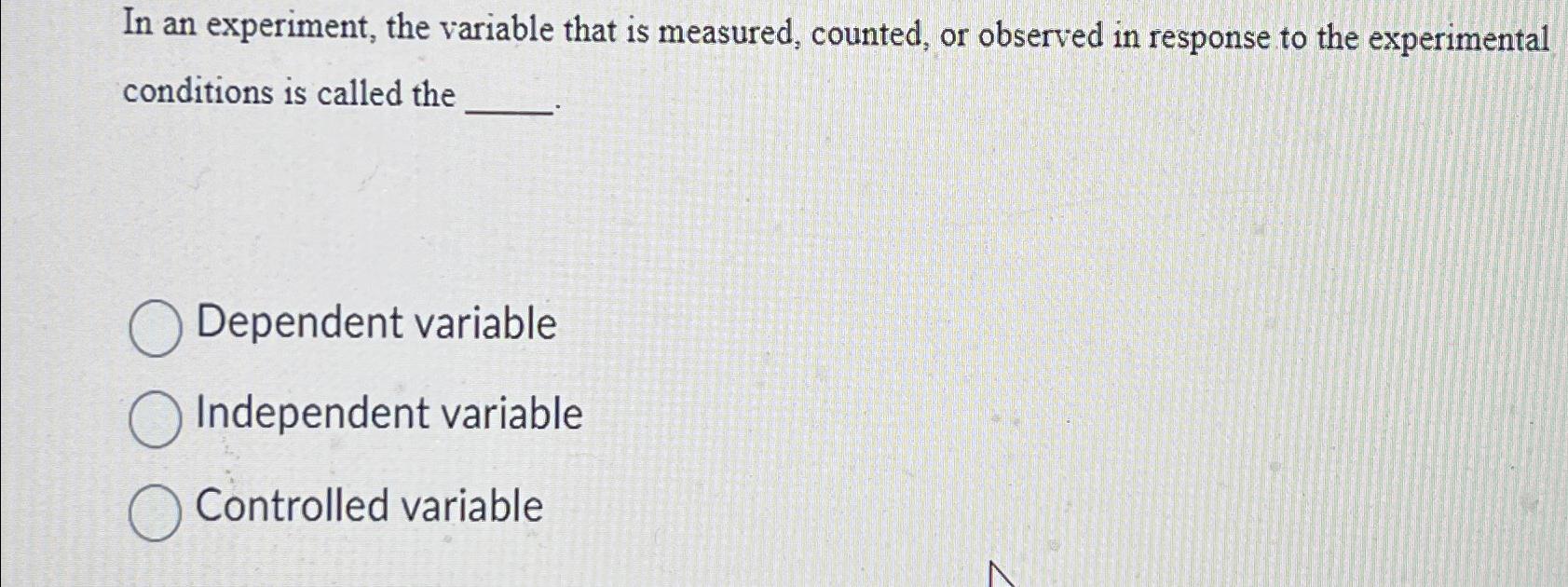 Solved In an experiment, the variable that is measured, | Chegg.com