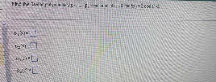 Solved Find the Taylor polynomials p1,…p4 centered at a=0 | Chegg.com