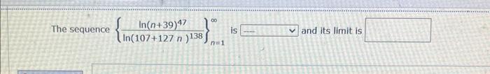 Solved The sequence {ln(107+127n)138ln(n+39)47}n=1∞ is and | Chegg.com