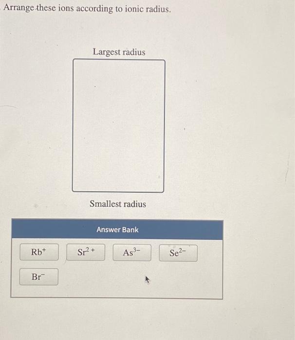 Solved Arrange these ions according to ionic radius. Rb+ Br | Chegg.com