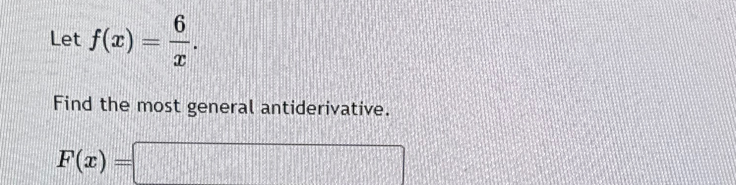 Solved Let f(x)=6xFind the most general antiderivative.F(x)= | Chegg.com