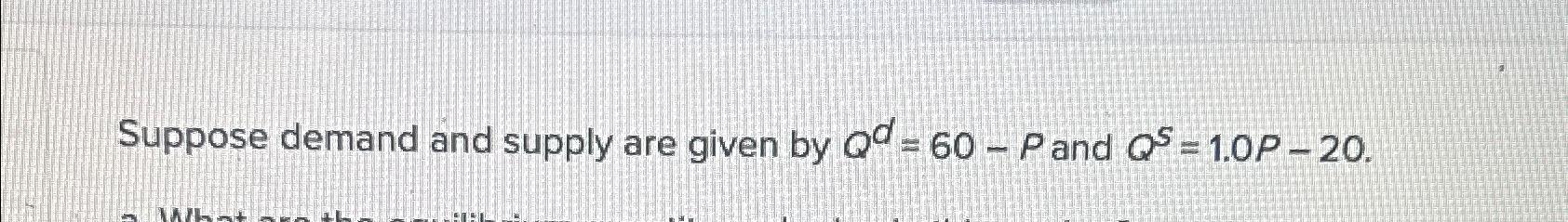 Solved Suppose demand and supply are given by Qd=60-P ﻿and | Chegg.com
