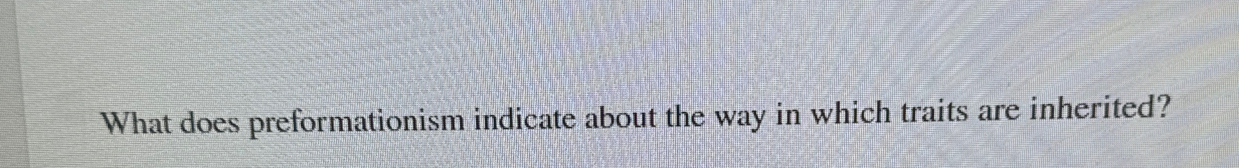 Solved What does preformationism indicate about the way in | Chegg.com
