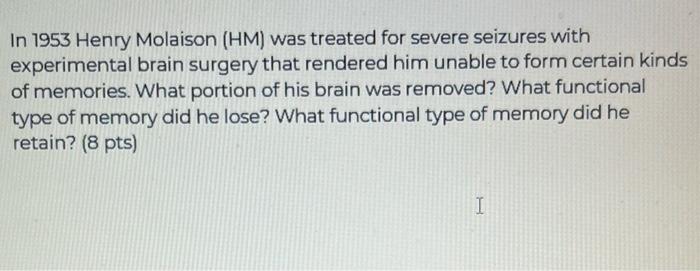 Solved In 1953 Henry Molaison (HM) was treated for severe | Chegg.com