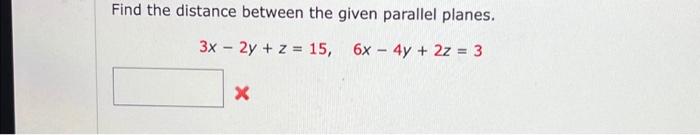 Solved Find the distance between the given parallel planes. | Chegg.com