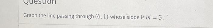 Solved Graph the line passing through (6,1) whose slope is | Chegg.com