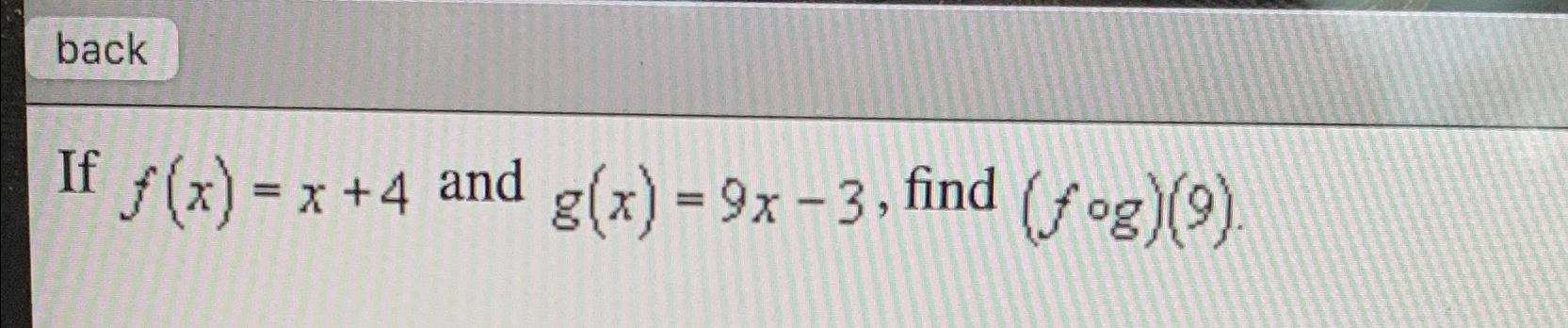 Solved If f(x)=x+4 ﻿and g(x)=9x-3, ﻿find (f@g)(9) | Chegg.com