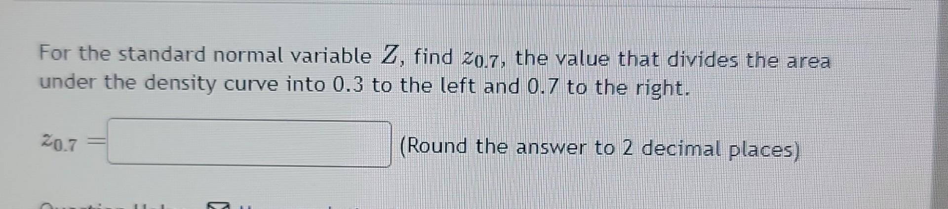 Solved For the standard normal variable Z, find z0.7, the | Chegg.com
