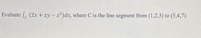 Solved Evaluate ∫C(2x+xy−z2)ds, where C is the line segment | Chegg.com