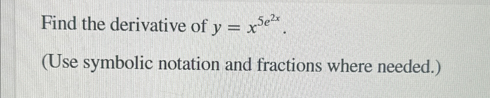 Solved Find the derivative of y=x5e2x.(Use symbolic notation | Chegg.com