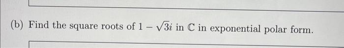 Solved (a) Find the square roots of 1+3i in C in exponential | Chegg.com