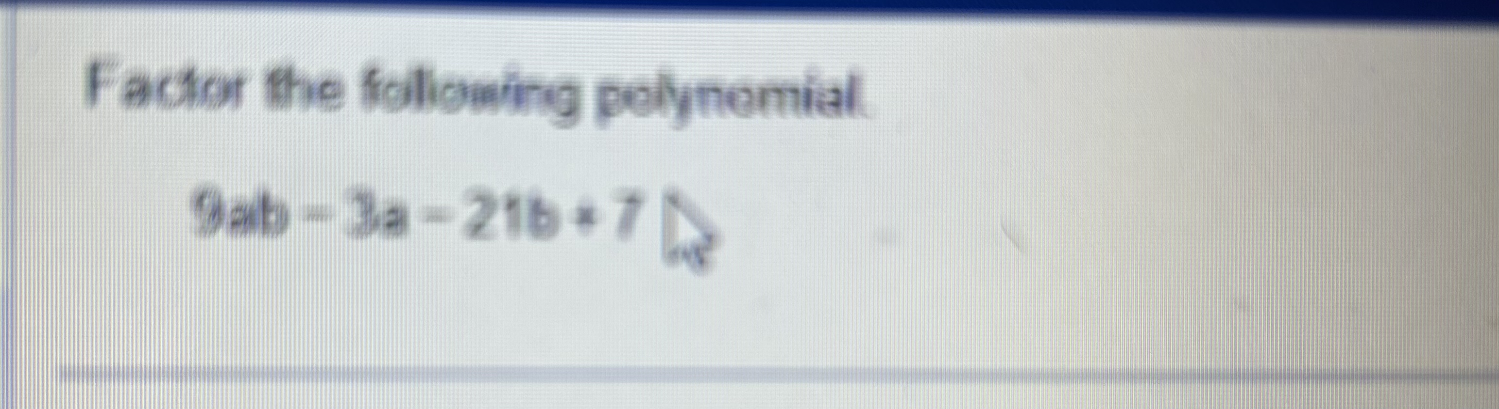 Solved Factor the following polynemial.9ab-3a-21b+7 | Chegg.com