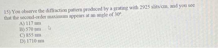 Solved 15) You observe the diffraction pattern produced by a | Chegg.com