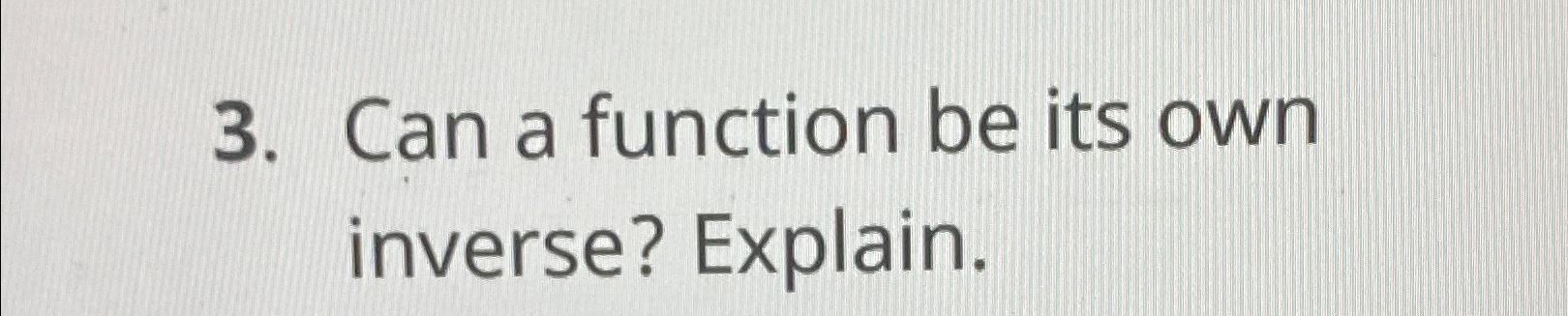 Solved Can a function be its own inverse? Explain. | Chegg.com