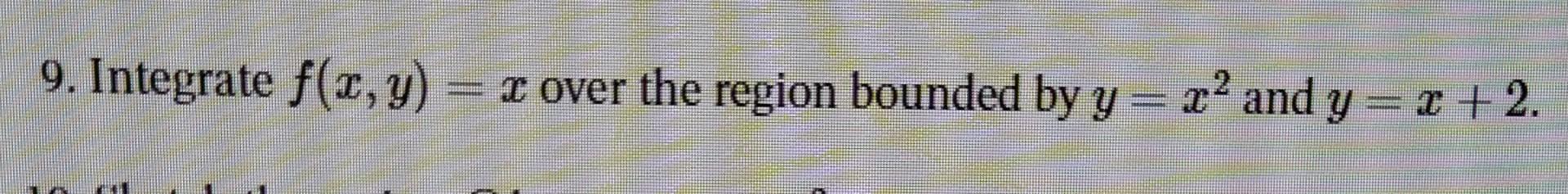 Solved 9. Integrate f(x,y)=x over the region bounded by y=x2 | Chegg.com