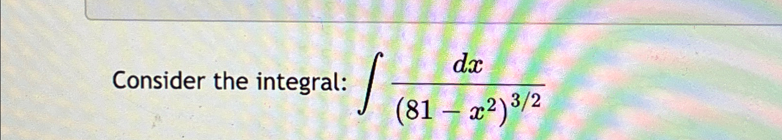 Solved Consider the integral: ∫﻿﻿dx(81-x2)32 | Chegg.com