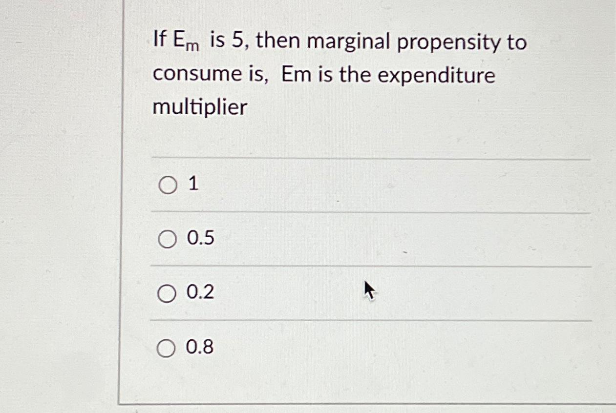 Solved If Em ﻿is 5 , ﻿then marginal propensity to consume | Chegg.com
