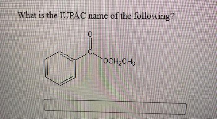 Solved What is the IUPAC name of the following? 0 OCH2CH3 | Chegg.com