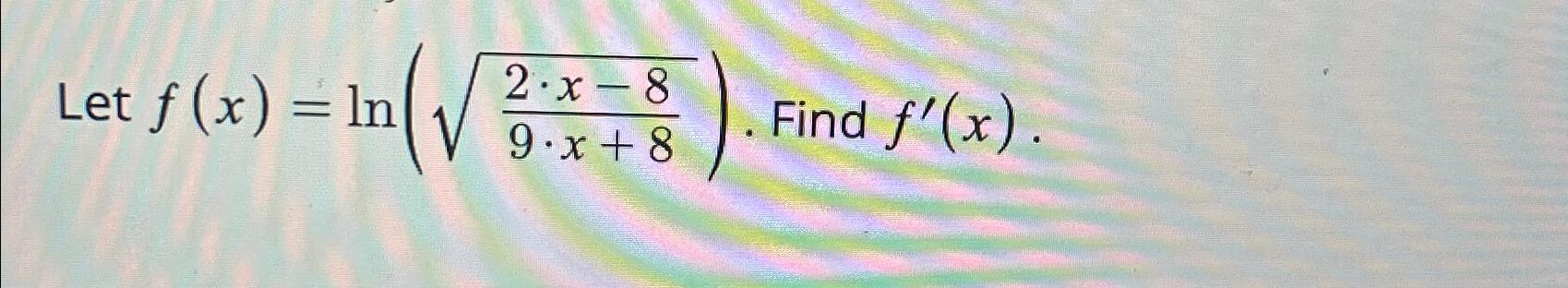 Solved Let f(x)=ln(2*x-89*x+82). ﻿Find f'(x) | Chegg.com