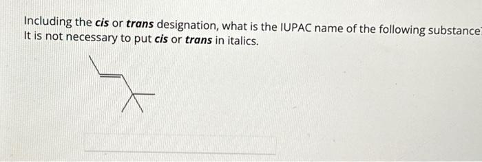 Solved Including the cis or trans designation, what is the | Chegg.com