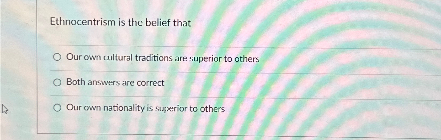 Solved Ethnocentrism is the belief thatOur own cultural | Chegg.com