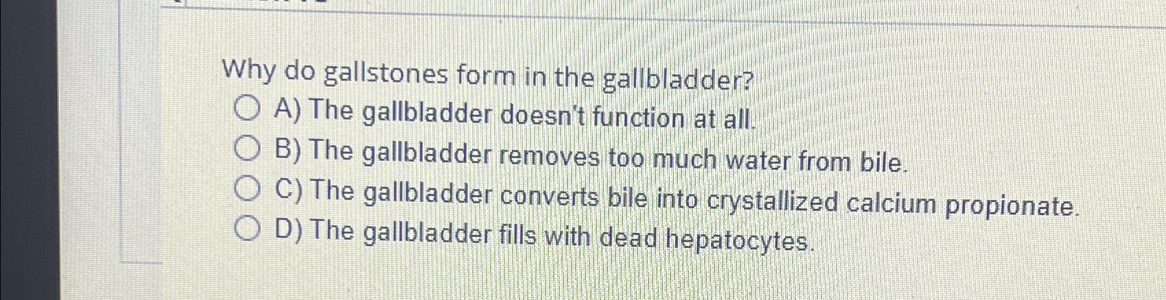 Solved Why do gallstones form in the gallbladder?A) ﻿The | Chegg.com