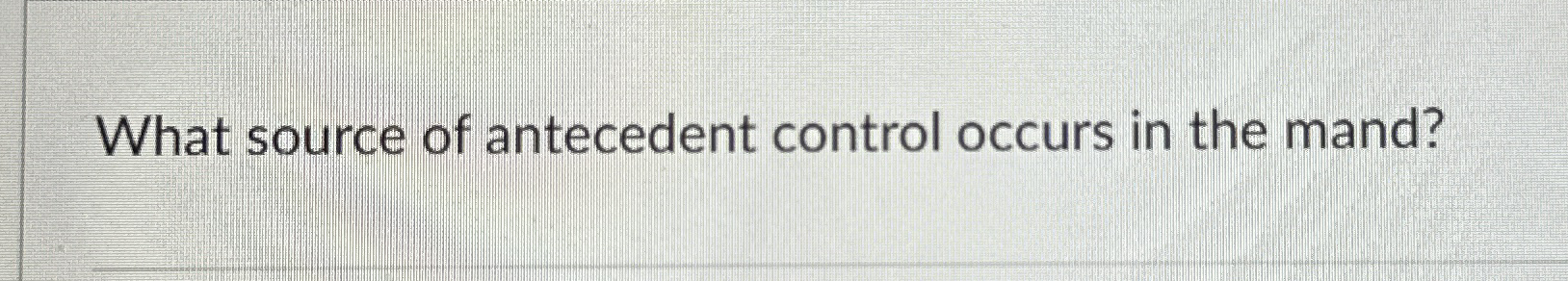 Solved What source of antecedent control occurs in the mand? | Chegg.com