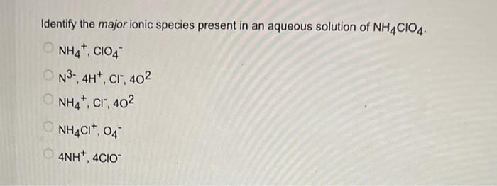 Solved Identify the major ionic species present in an | Chegg.com Solved Identify the major ionic species present in an | Chegg.com