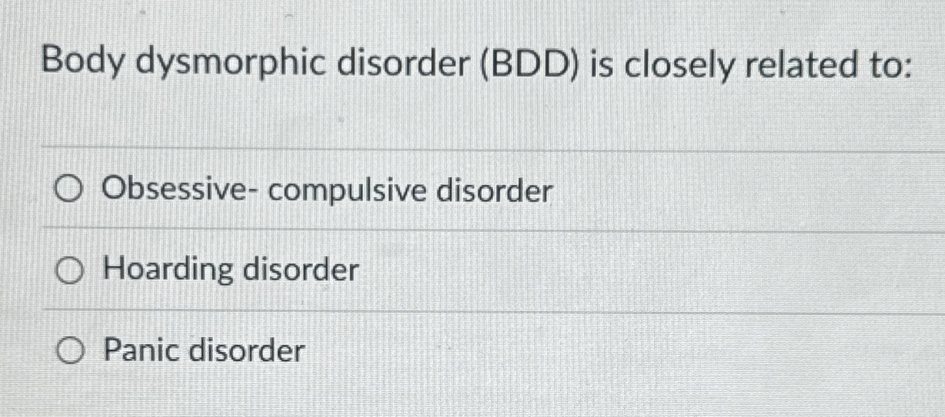 Solved Body dysmorphic disorder (BDD) ﻿is closely related | Chegg.com