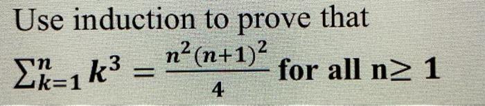 Solved Use induction to prove that ∑k=1nk3=4n2(n+1)2 for all | Chegg.com