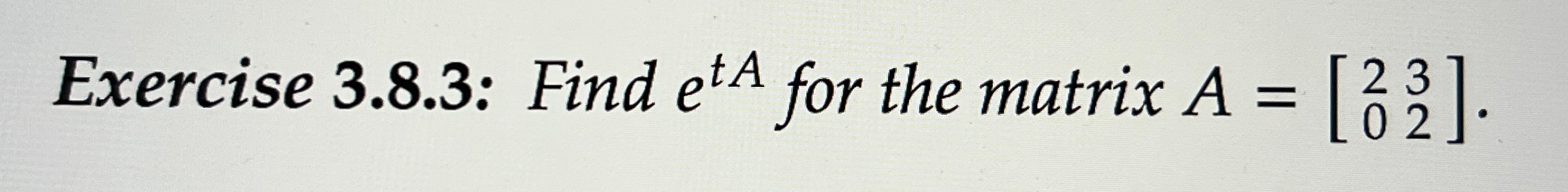Solved Exercise 3.8.3: Find etA ﻿for the matrix A=[2302]. | Chegg.com
