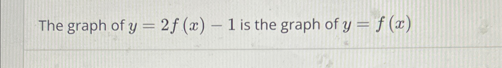 Solved The graph of y=2f(x)-1 ﻿is the graph of y=f(x) | Chegg.com