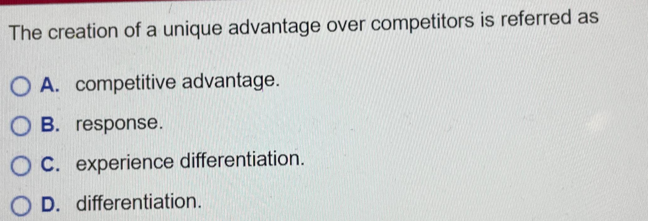 Solved The creation of a unique advantage over competitors | Chegg.com